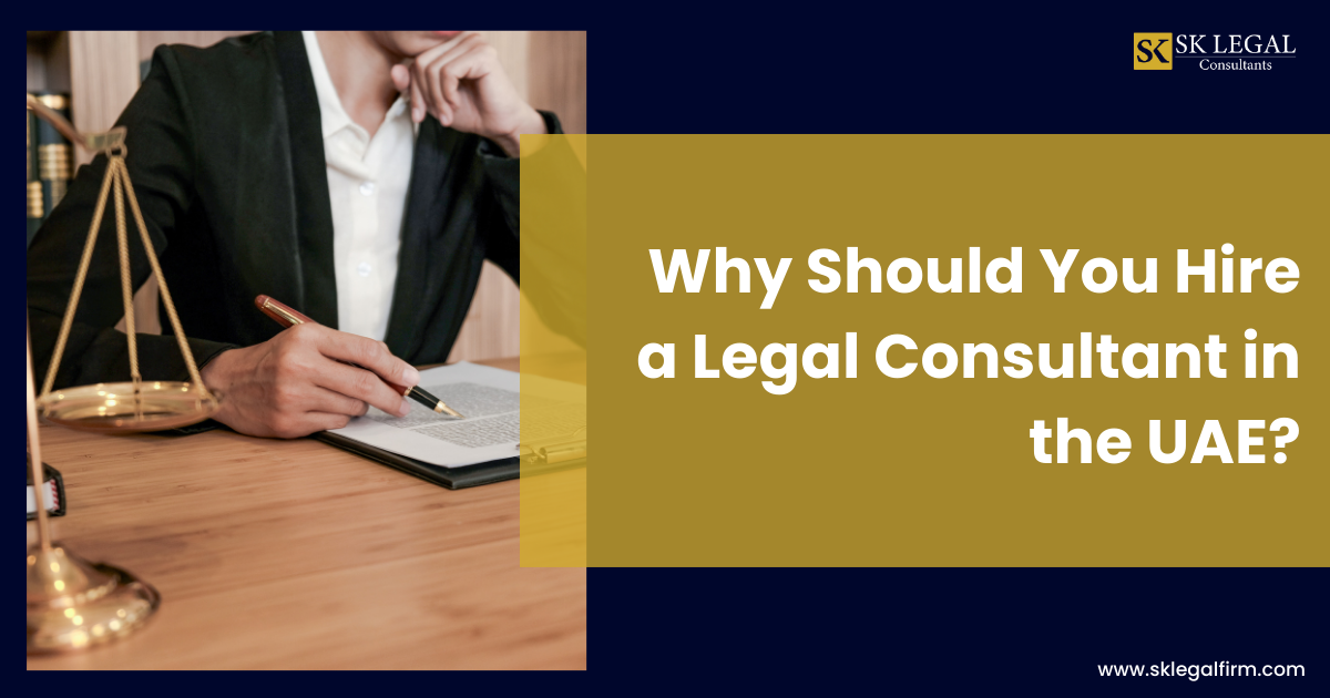 Why Should You Hire a Legal Consultant in UAE? - SK Legal Consultants UAE