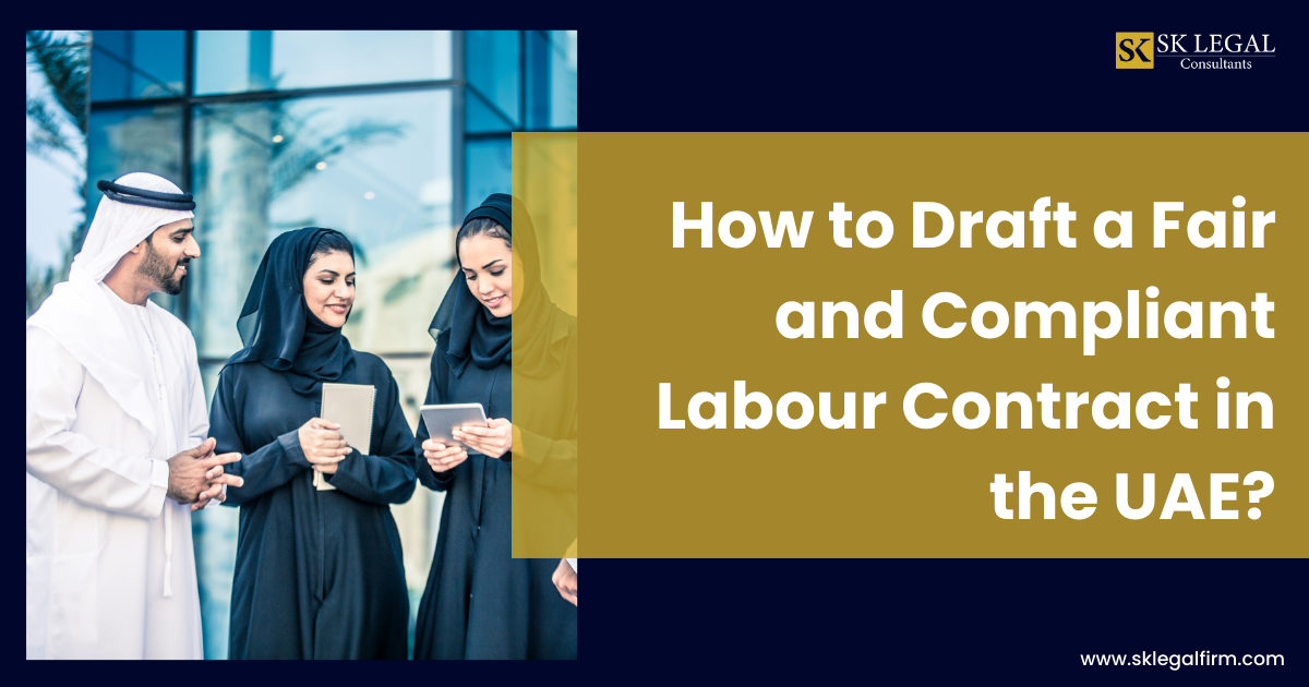How to Draft a Fair and Compliant Labour Contract in UAE?